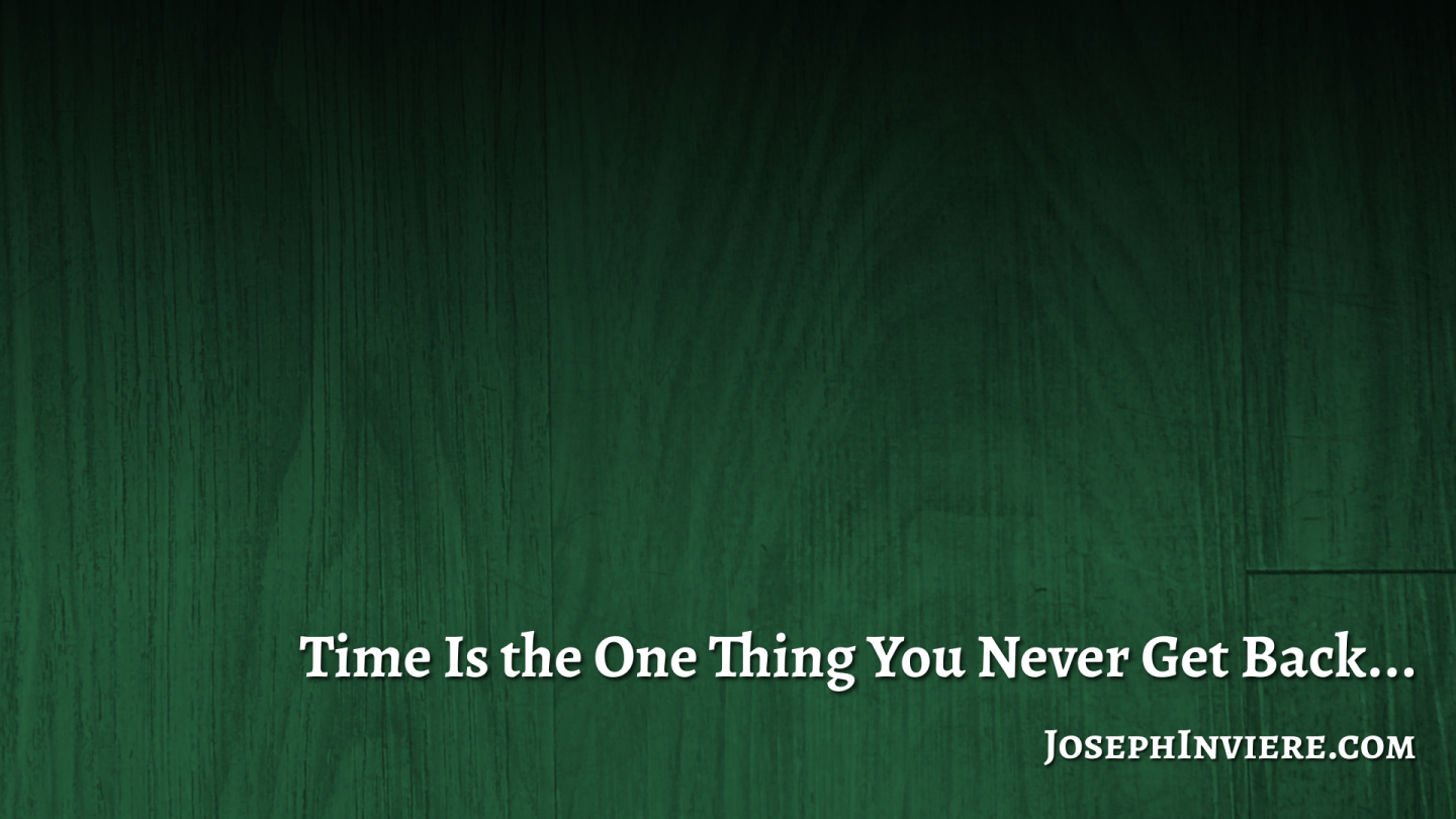 Time Is the One Thing You Never Get Back – Joseph Inviere